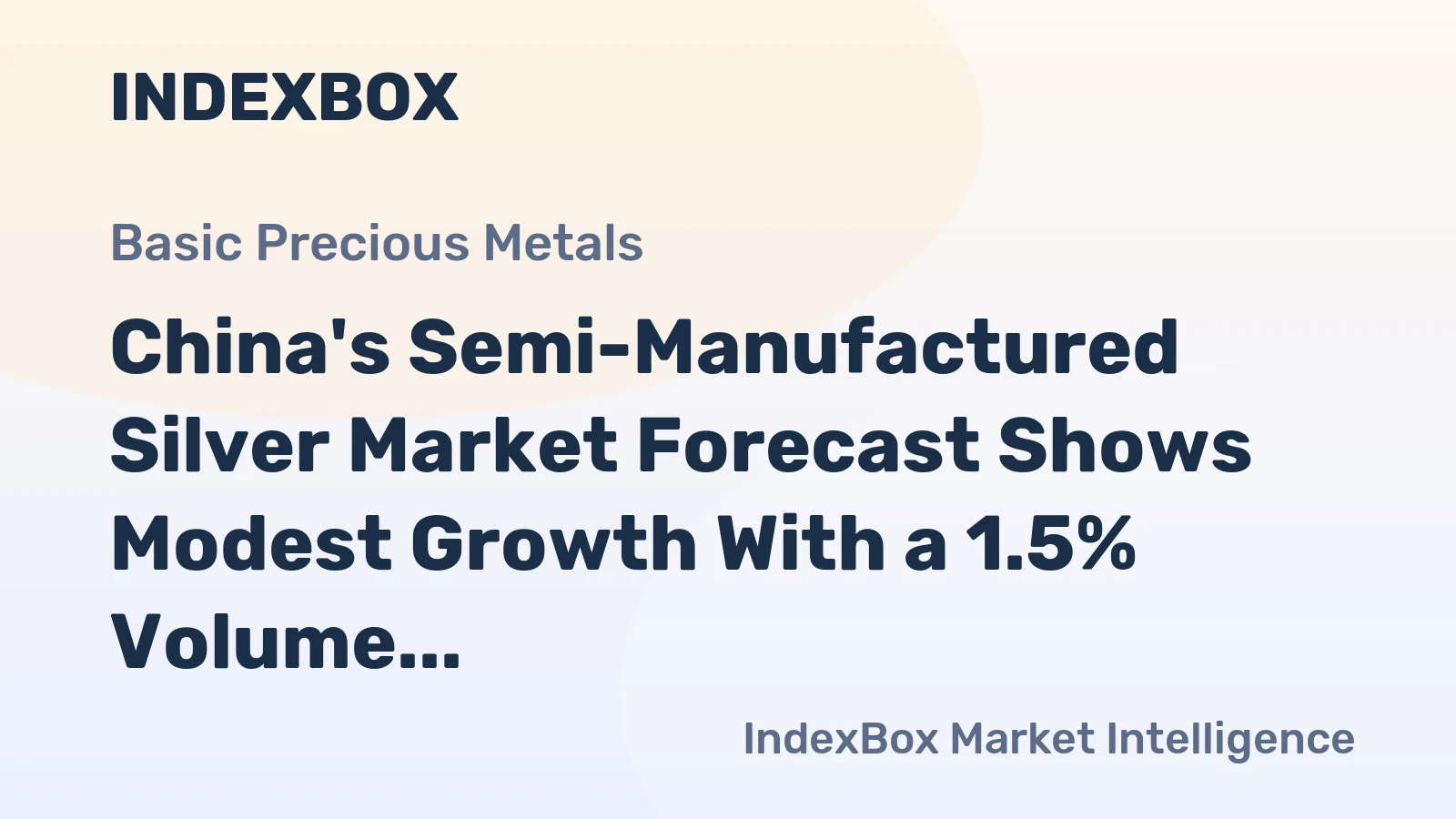 China's Semi-Manufactured Silver Market Forecast Shows Modest Growth With a 1.5% Volume CAGR