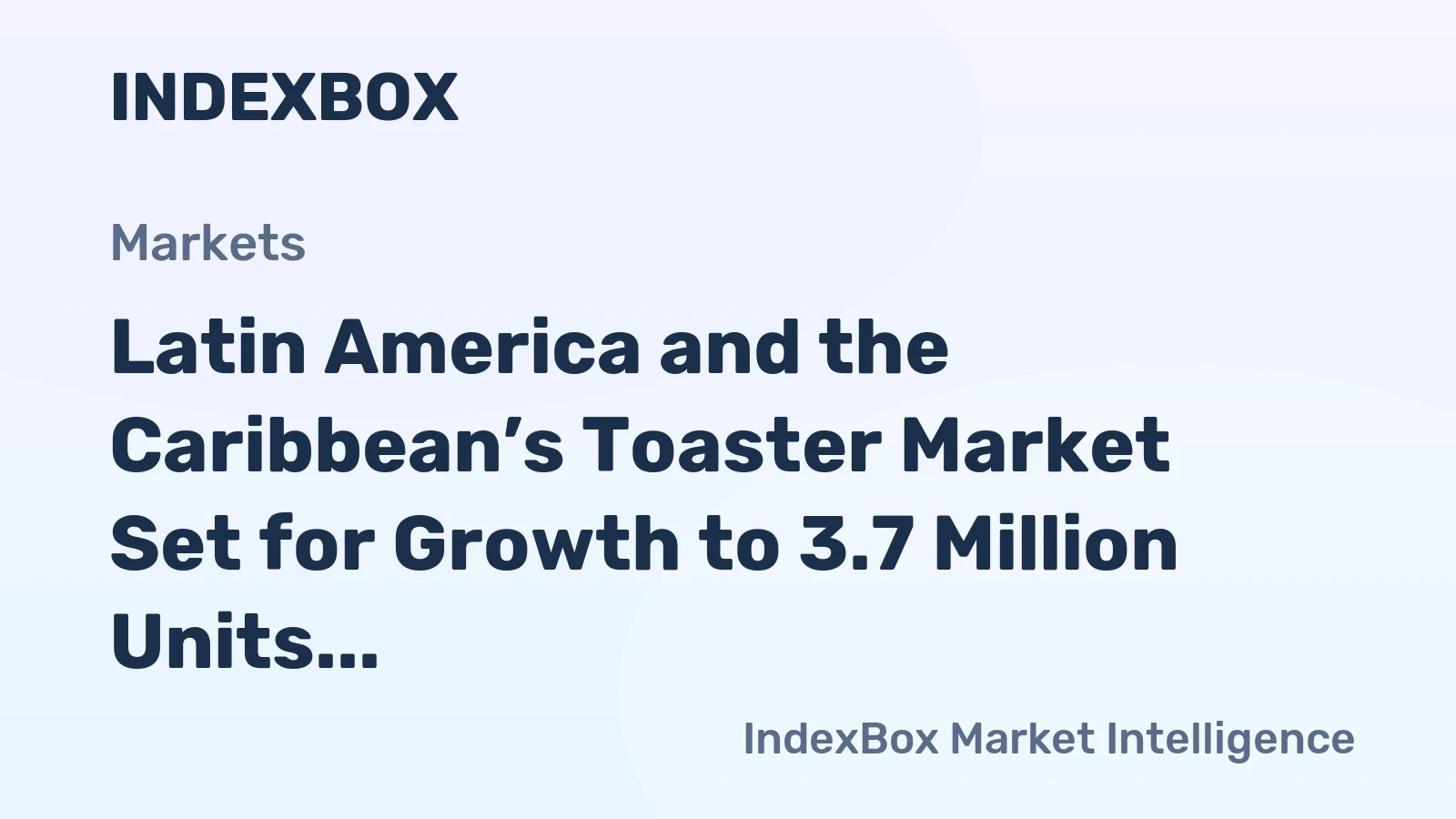 Latin America and the Caribbean’s Toaster Market Set for Growth to 3.7 Million Units Valued at $41 Million