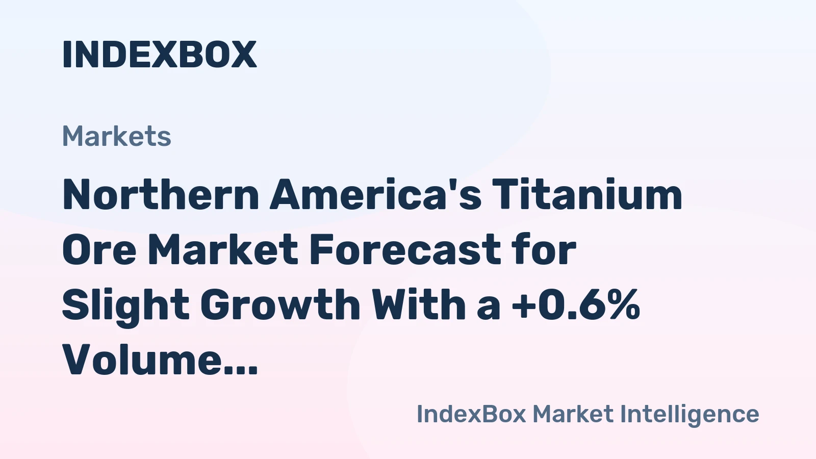 Northern America's Titanium Ore Market Forecast for Slight Growth With a +0.6% Volume CAGR