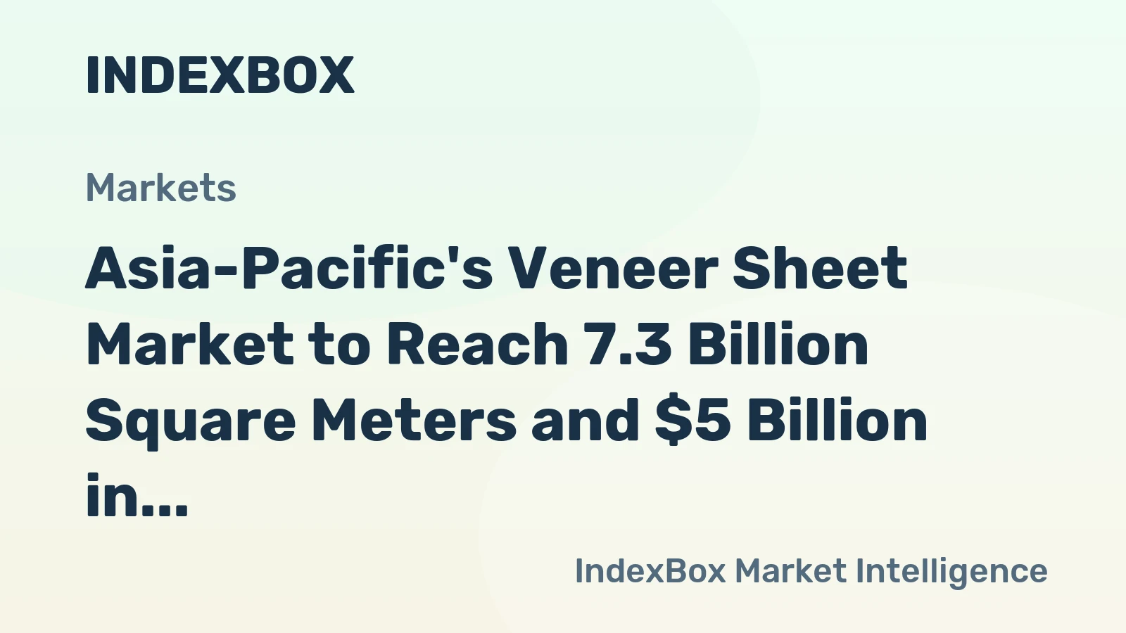 Asia-Pacific's Veneer Sheet Market to Reach 7.3 Billion Square Meters and $5 Billion in Value
