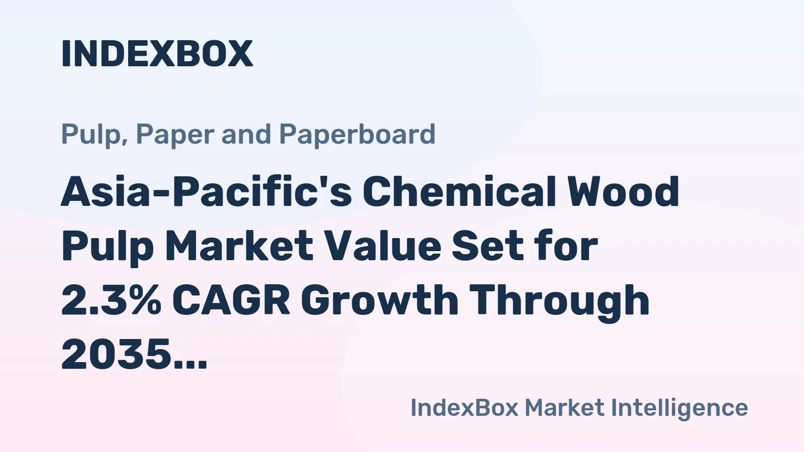 Asia-Pacific's Chemical Wood Pulp Market Value Set for 2.3% CAGR Growth Through 2035