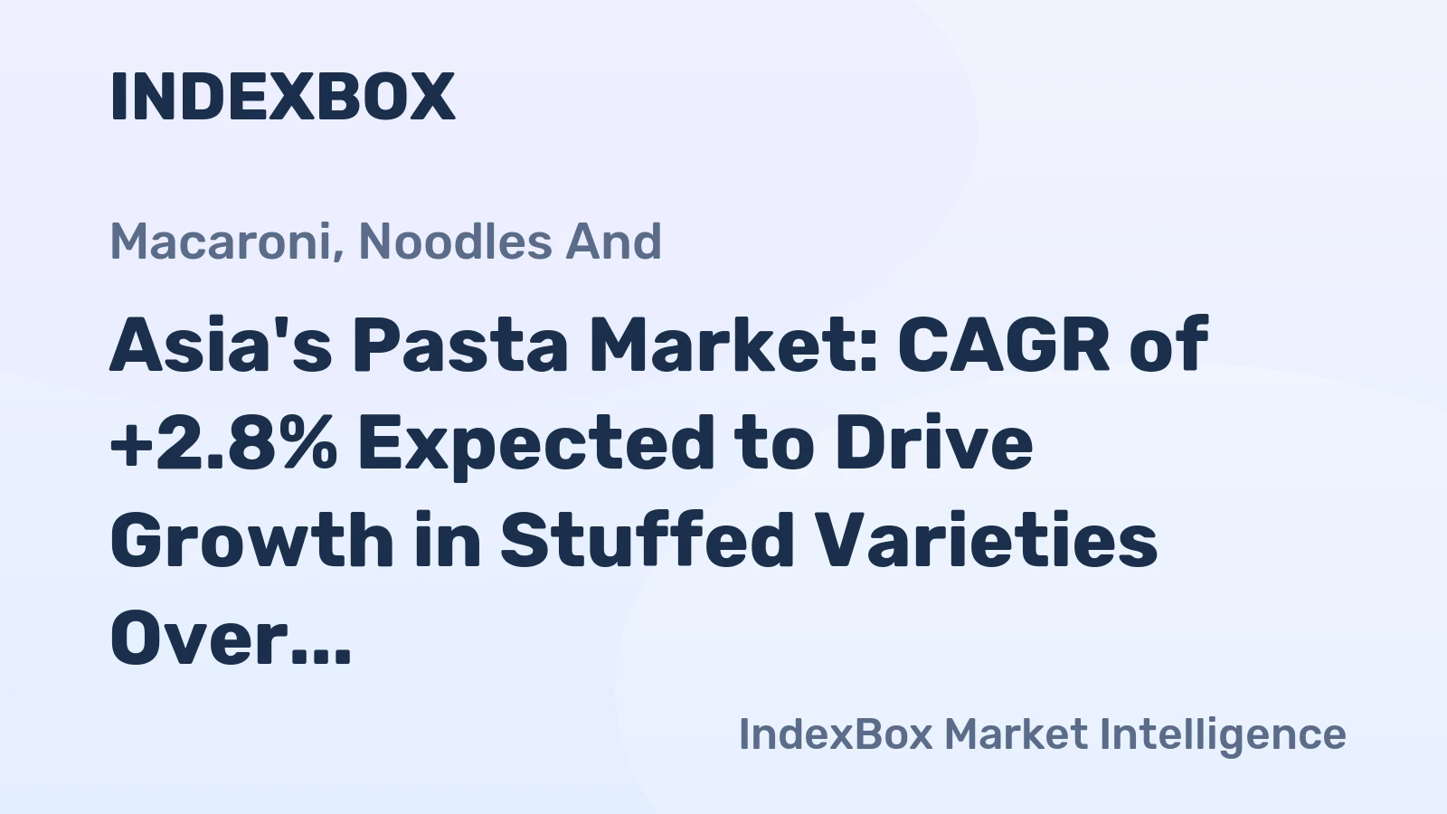 Asia's Pasta Market: CAGR of +2.8% Expected to Drive Growth in Stuffed Varieties Over Next Decade