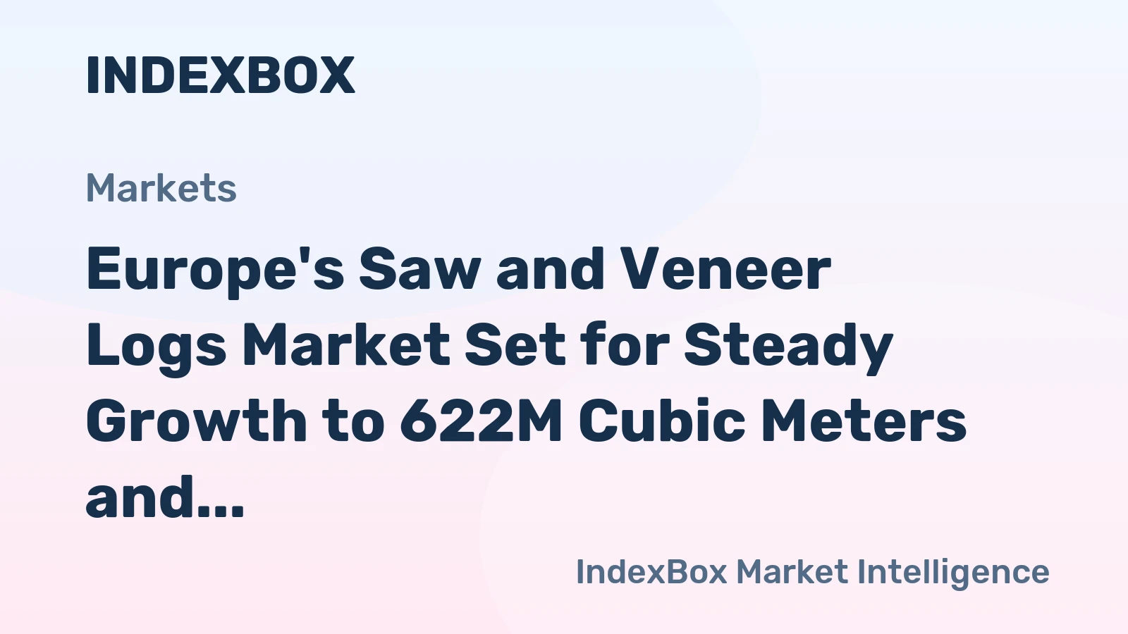 Europe's Saw and Veneer Logs Market Set for Steady Growth to 622M Cubic Meters and $60.5B