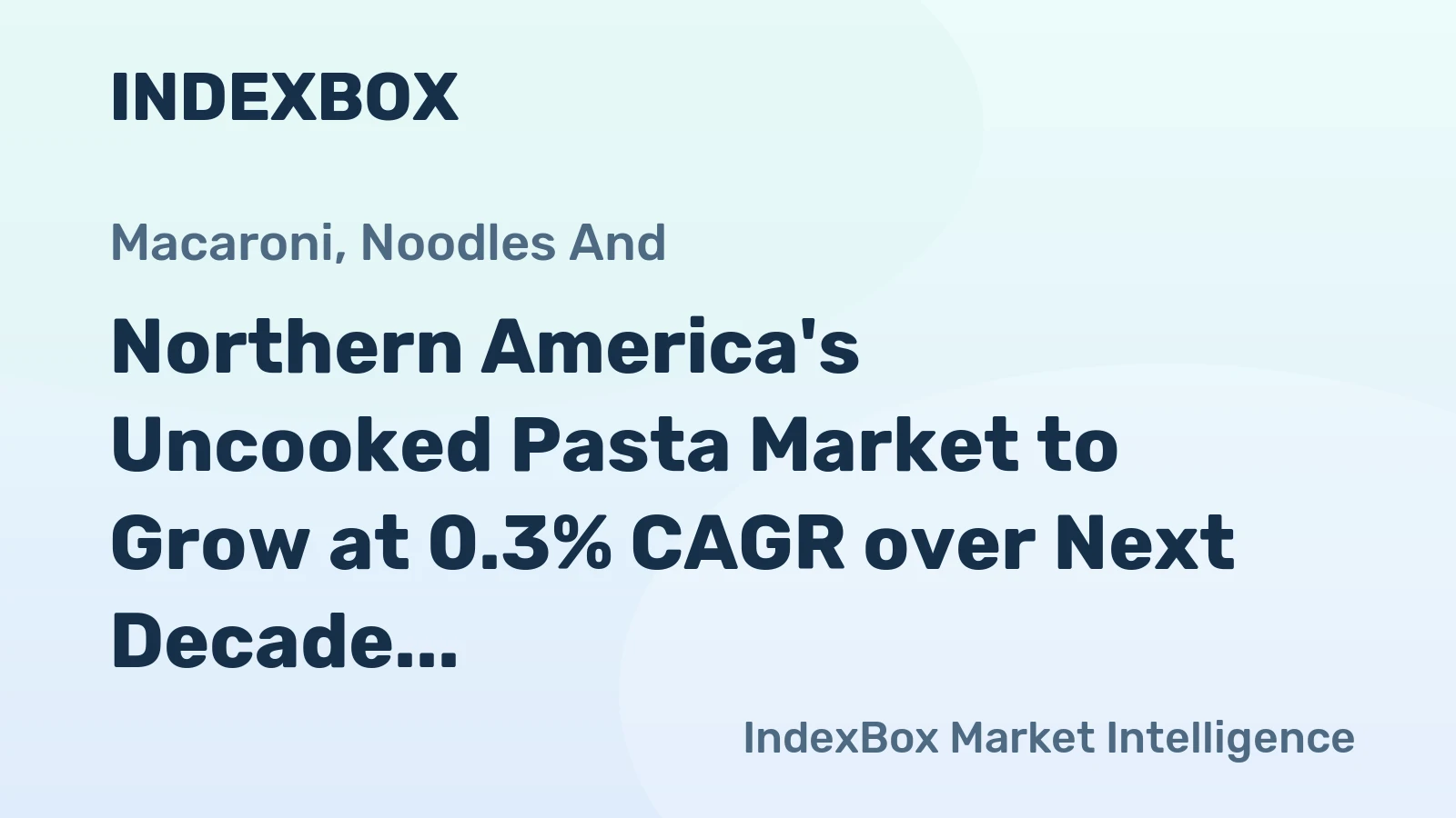 Northern America's Uncooked Pasta Market to Grow at 0.3% CAGR over Next Decade