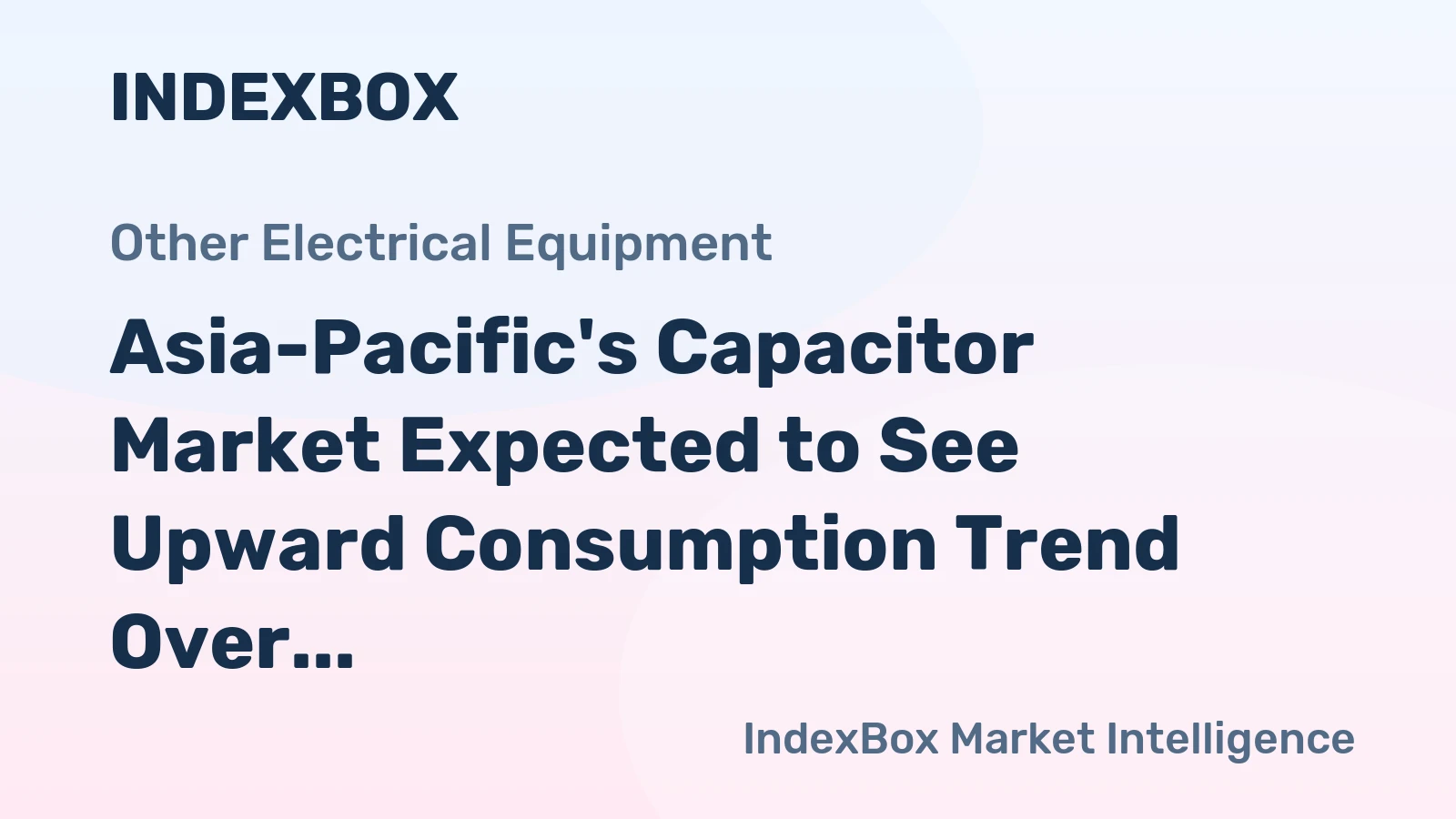 Asia-Pacific's Capacitor Market Expected to See Upward Consumption Trend Over Next Decade, Reaching 5.8B Units and $363B Value by 2035