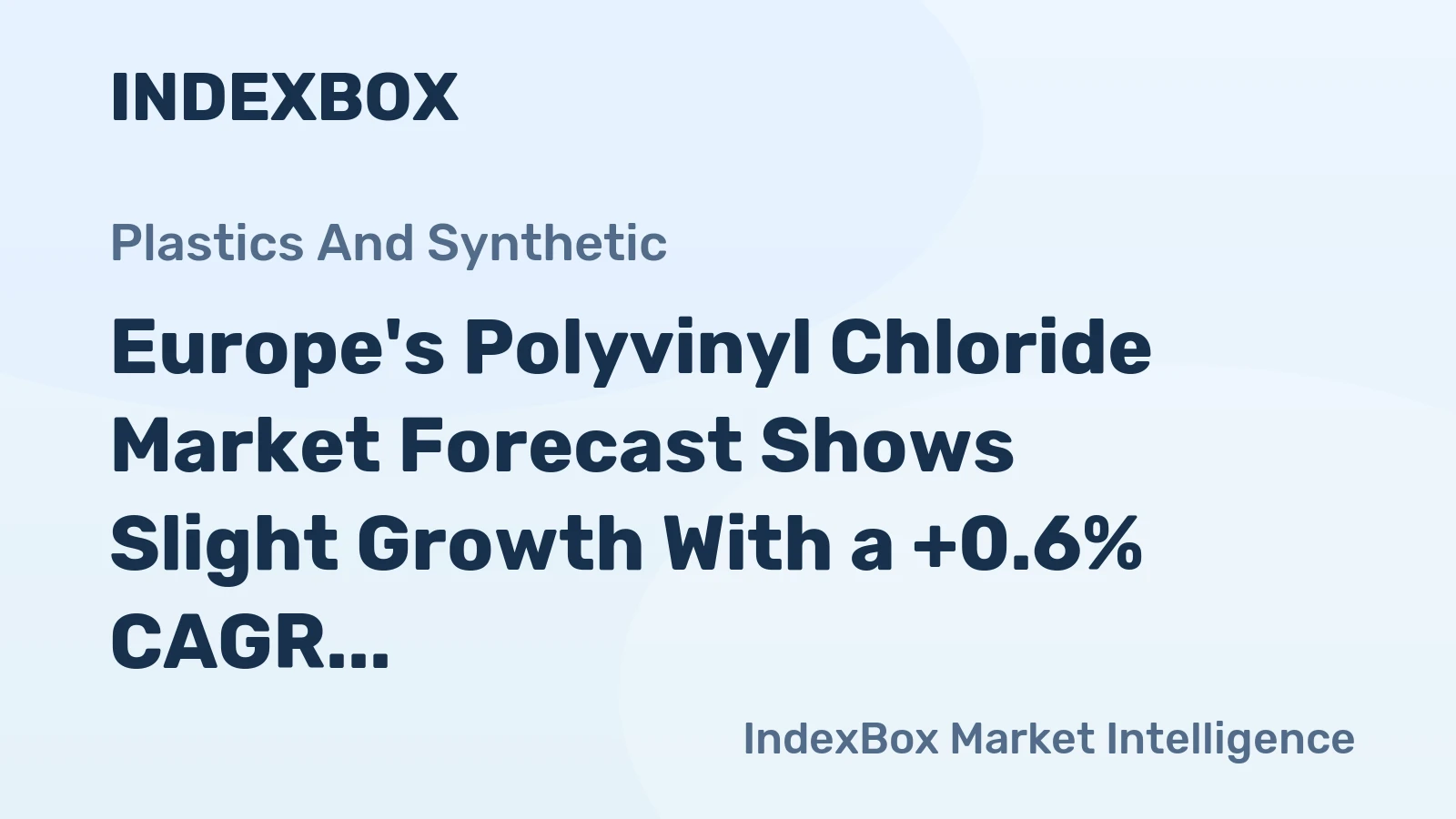 Europe's Polyvinyl Chloride Market Forecast Shows Slight Growth With a +0.6% CAGR in Value