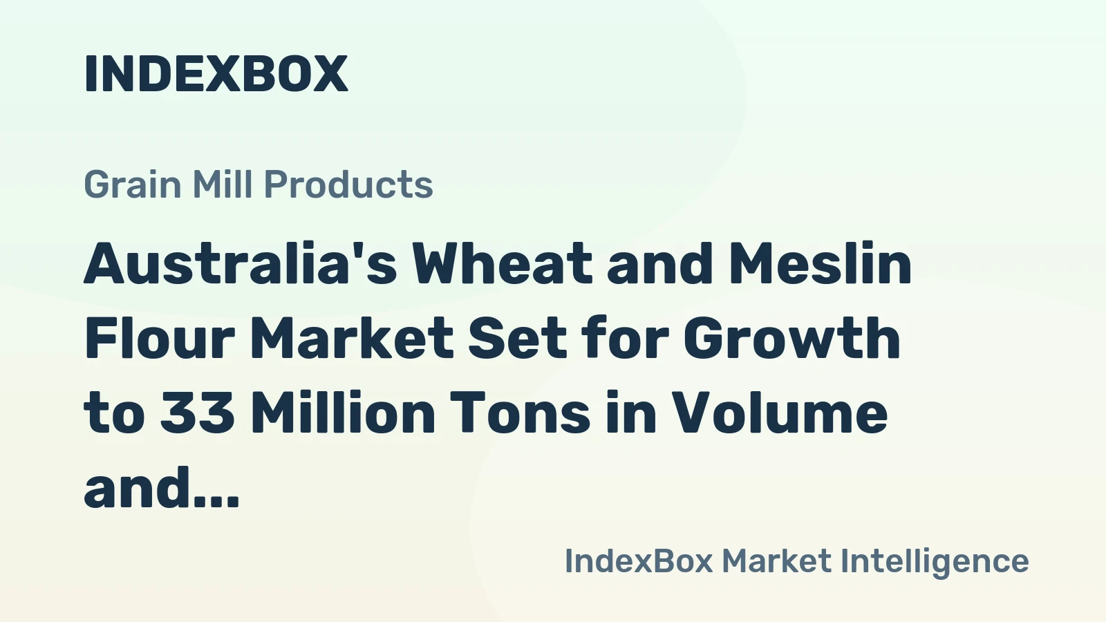 Australia's Wheat and Meslin Flour Market Set for Growth to 33 Million Tons in Volume and $17 Billion in Value