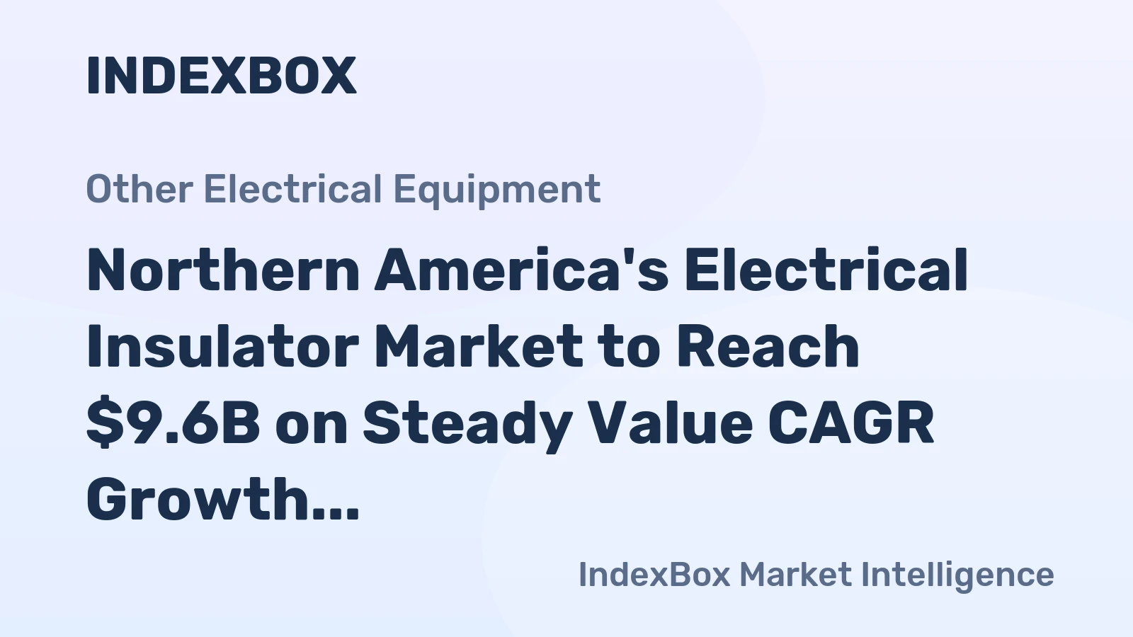 Northern America's Electrical Insulator Market to Reach $9.6B on Steady Value CAGR Growth