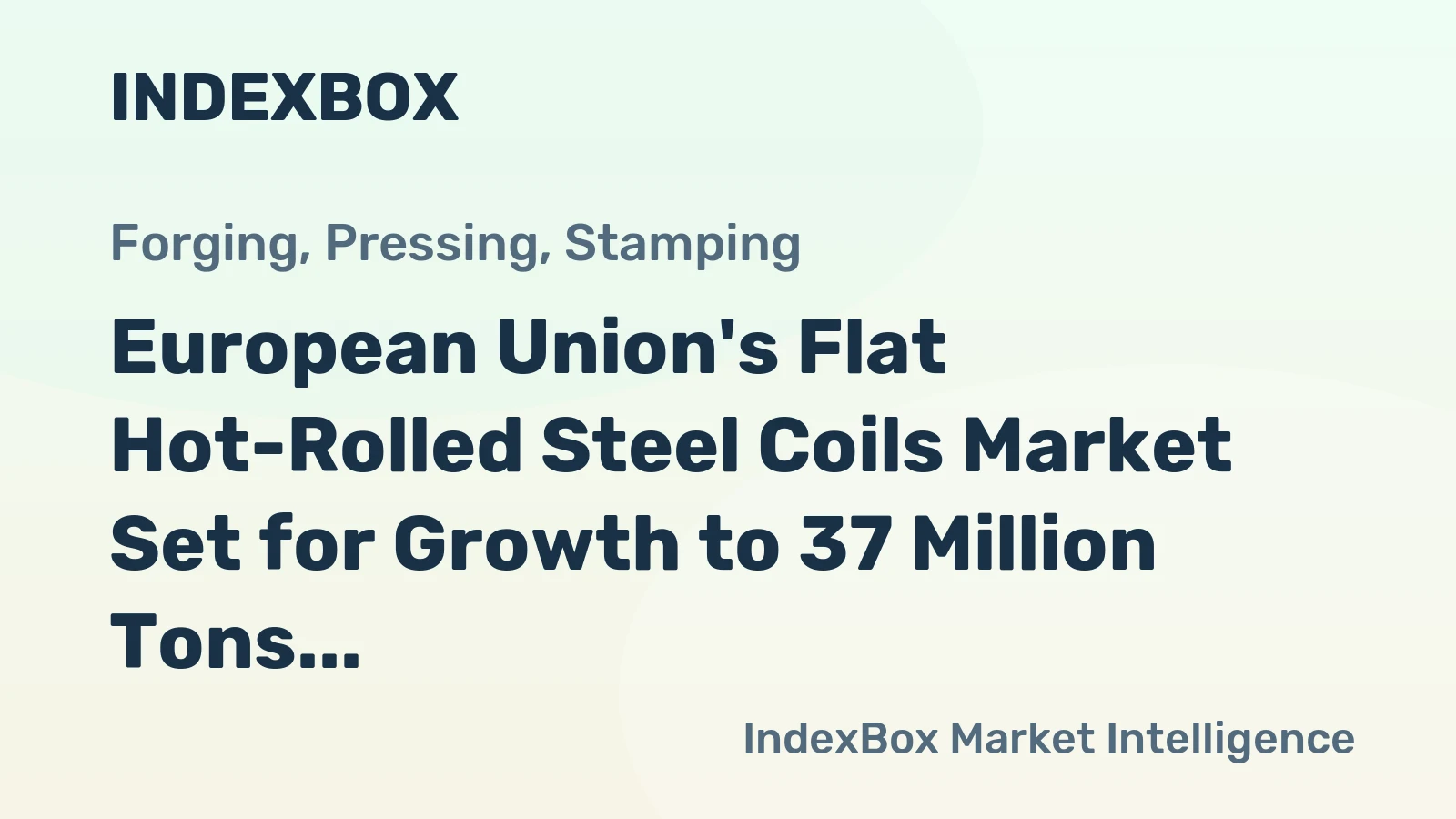 European Union's Flat Hot-Rolled Steel Coils Market Set for Growth to 37 Million Tons in Volume and $32.3 Billion in Value