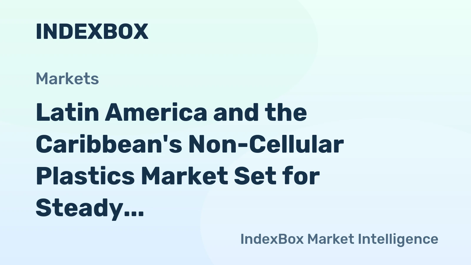 Latin America and the Caribbean's Non-Cellular Plastics Market Set for Steady Growth to 1.6 Million Tons