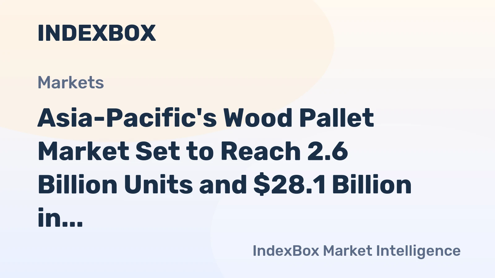 Asia-Pacific's Wood Pallet Market Set to Reach 2.6 Billion Units and $28.1 Billion in Value by 2035