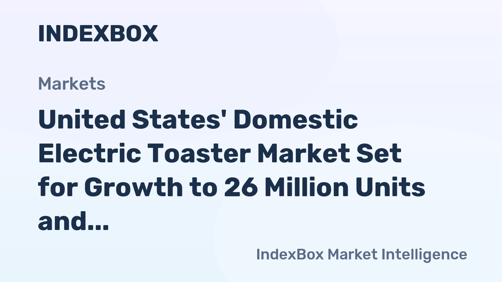 United States' Domestic Electric Toaster Market Set for Growth to 26 Million Units and $268 Million Value