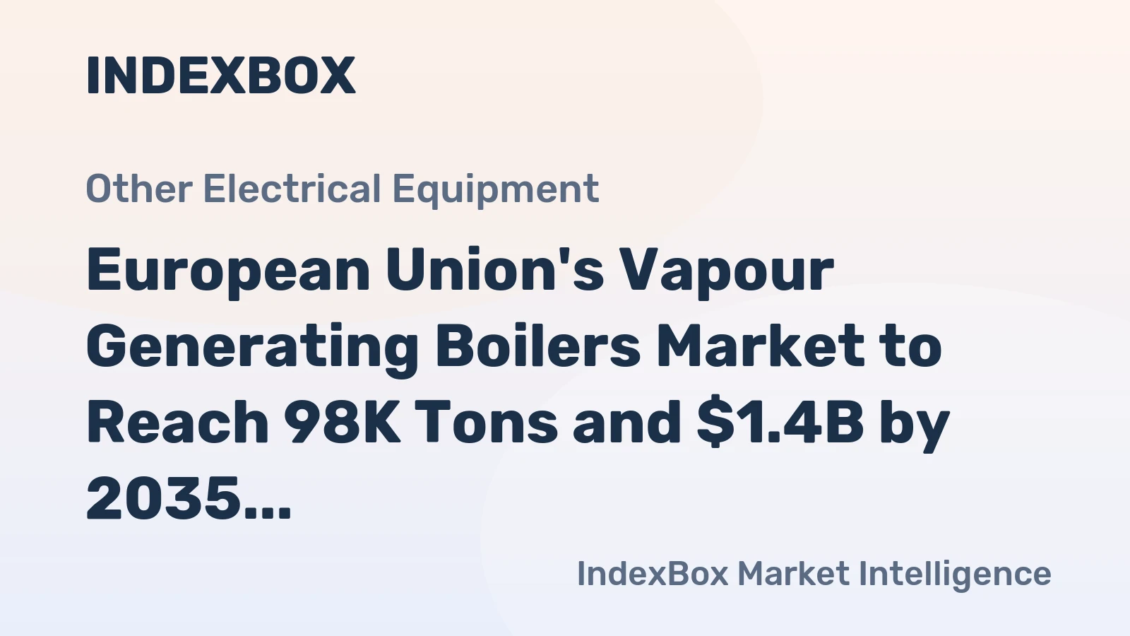 European Union's Vapour Generating Boilers Market to Reach 98K Tons and $1.4B by 2035, Forecasted to Grow at +1.1% and +2.5% CAGR