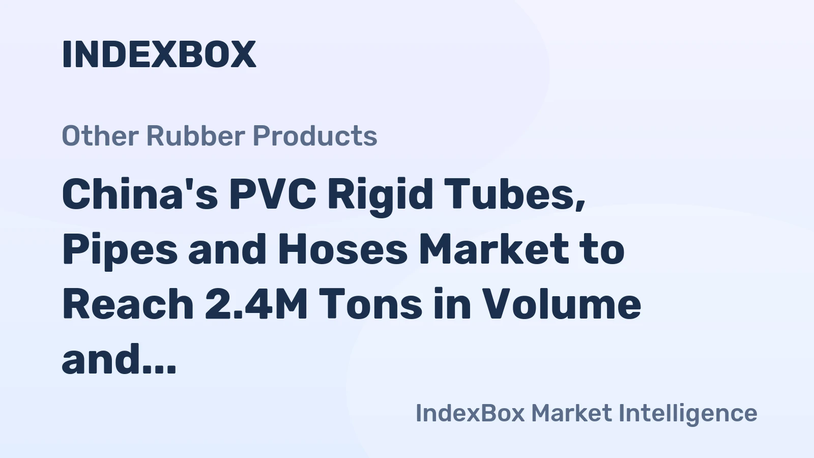 China's PVC Rigid Tubes, Pipes and Hoses Market to Reach 2.4M Tons in Volume and $4.6B in Value by 2035