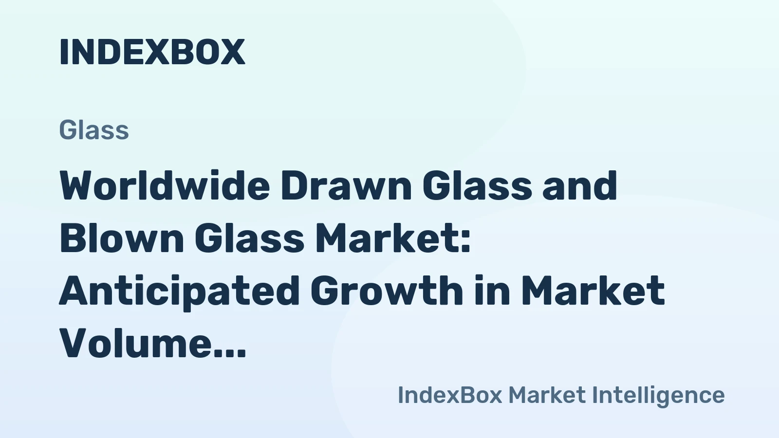 Worldwide Drawn Glass and Blown Glass Market: Anticipated Growth in Market Volume and Value Over the Next Decade