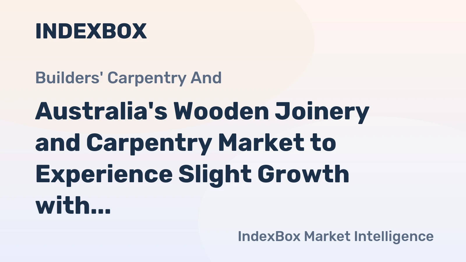 Australia's Wooden Joinery and Carpentry Market to Experience Slight Growth with +0.7% CAGR