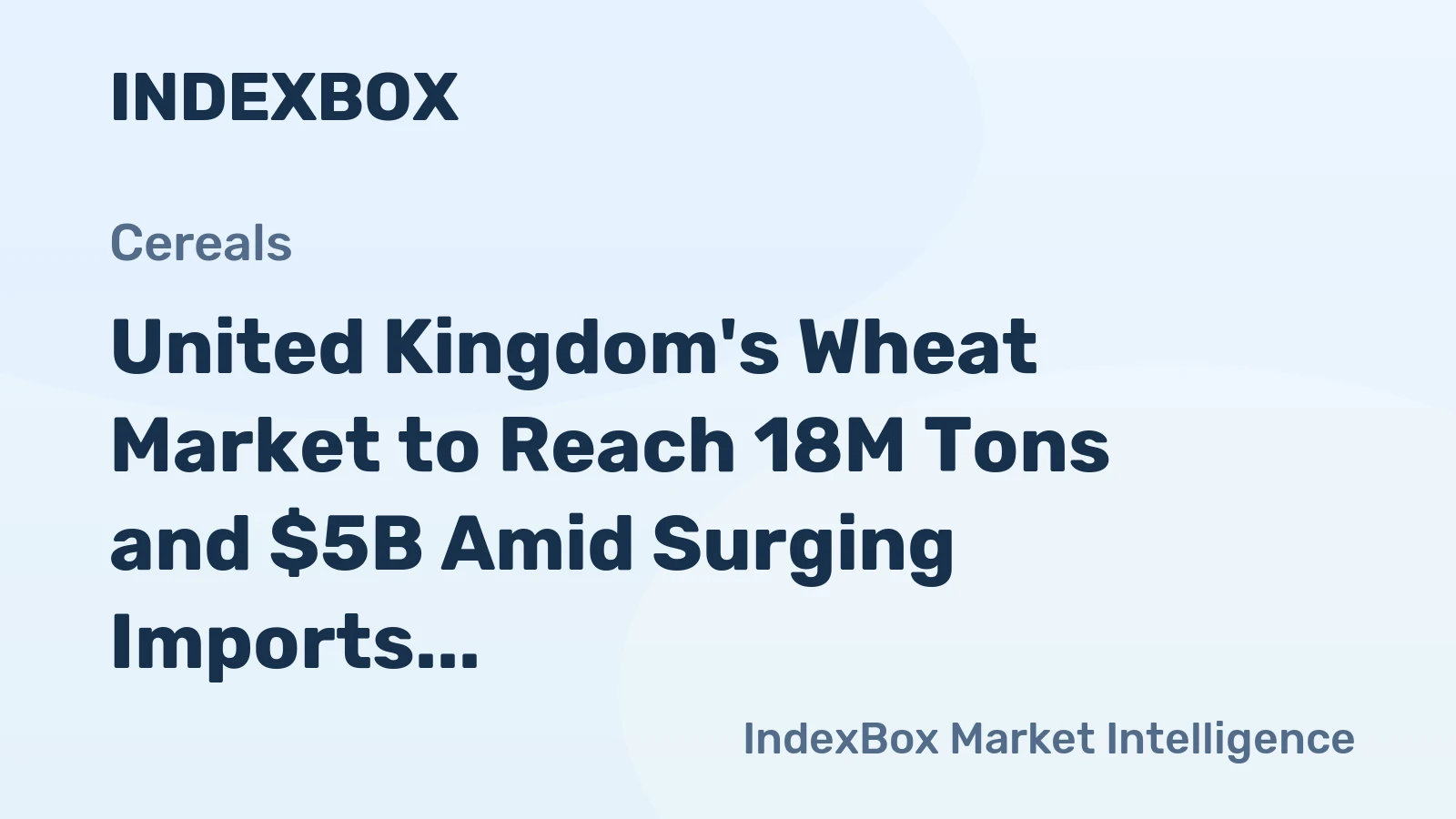 United Kingdom's Wheat Market to Reach 18M Tons and $5B Amid Surging Imports and Slumping Exports