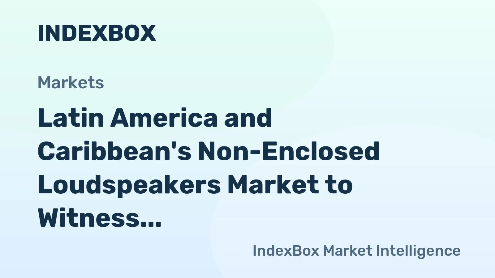 Latin America and Caribbean's Non-Enclosed Loudspeakers Market to Witness Modest Growth with +2.7% CAGR