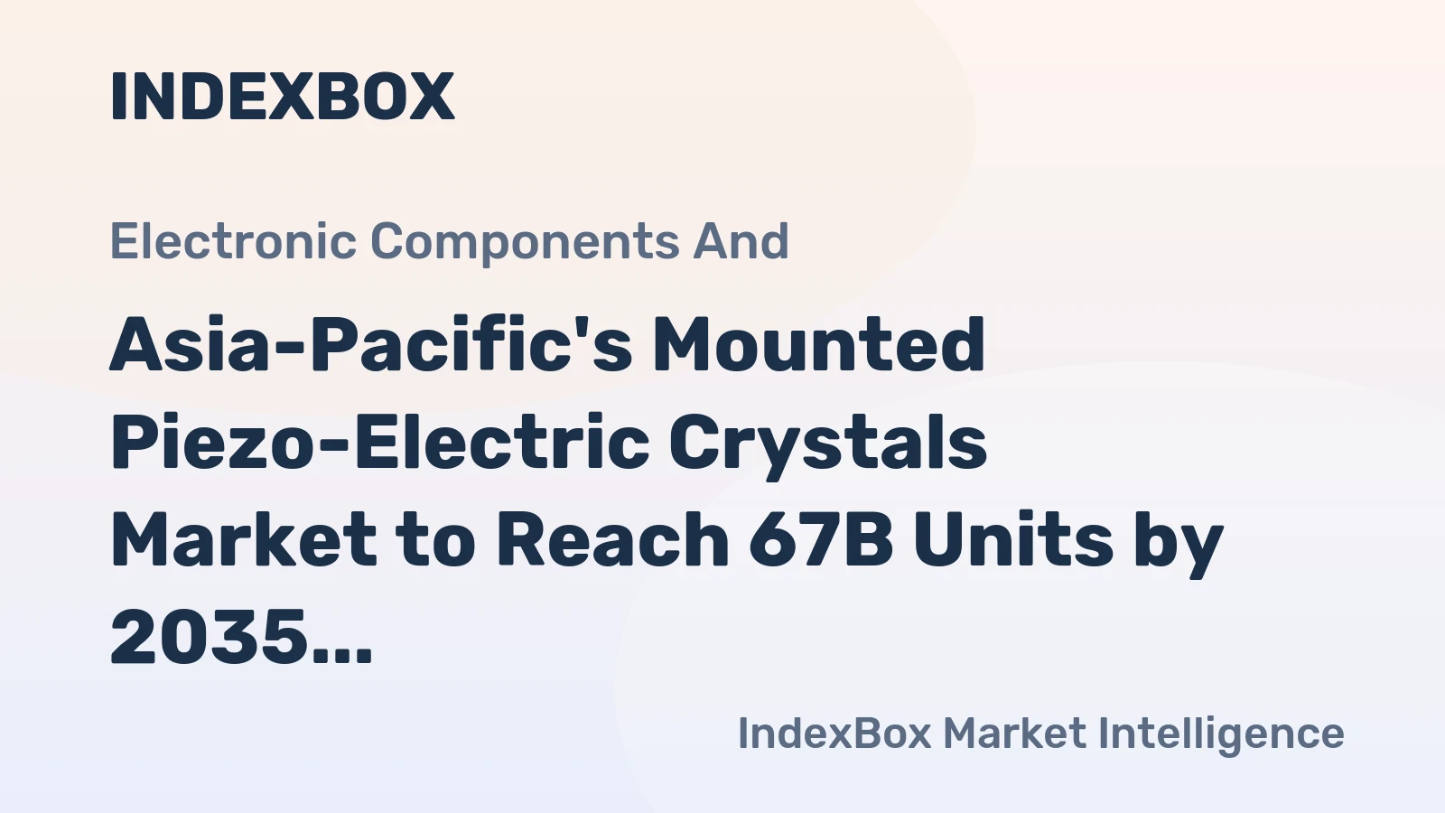 Asia-Pacific's Mounted Piezo-Electric Crystals Market to Reach 67B Units by 2035, Valued at $98.8B