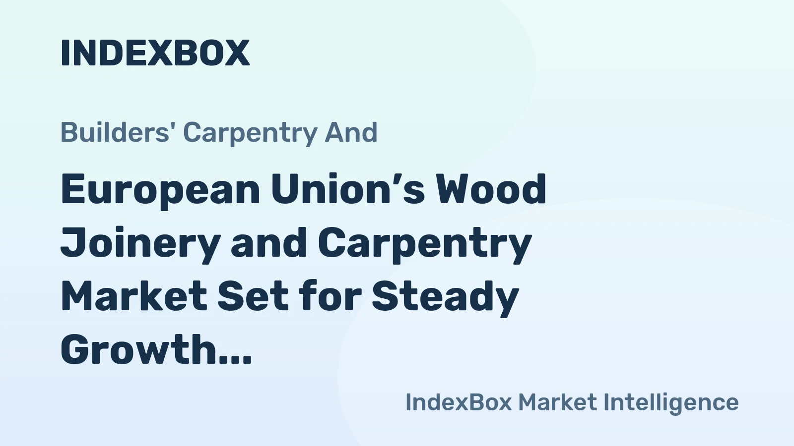 European Union’s Wood Joinery and Carpentry Market Set for Steady Growth with an 18% CAGR in Value
