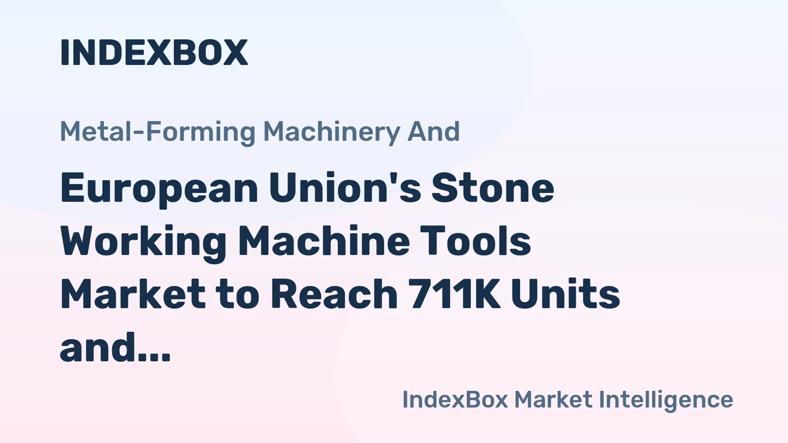 European Union's Stone Working Machine Tools Market to Reach 711K Units and $1.1B by 2035, Forecasted Growth of +1.6% in Volume and +1.9% in Value