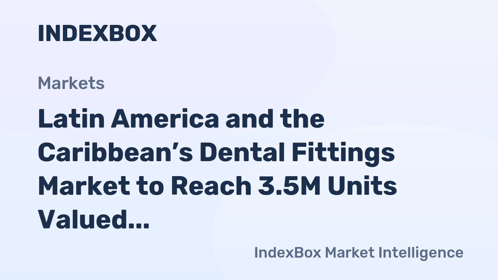 Latin America and the Caribbean’s Dental Fittings Market to Reach 3.5M Units Valued at $1.3B