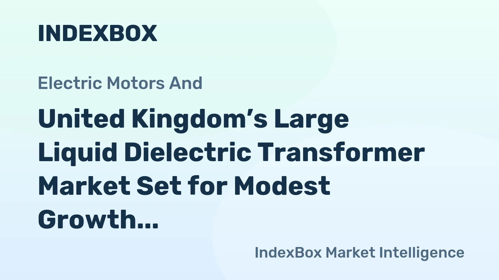 United Kingdom’s Large Liquid Dielectric Transformer Market Set for Modest Growth to 915 Units and $89M