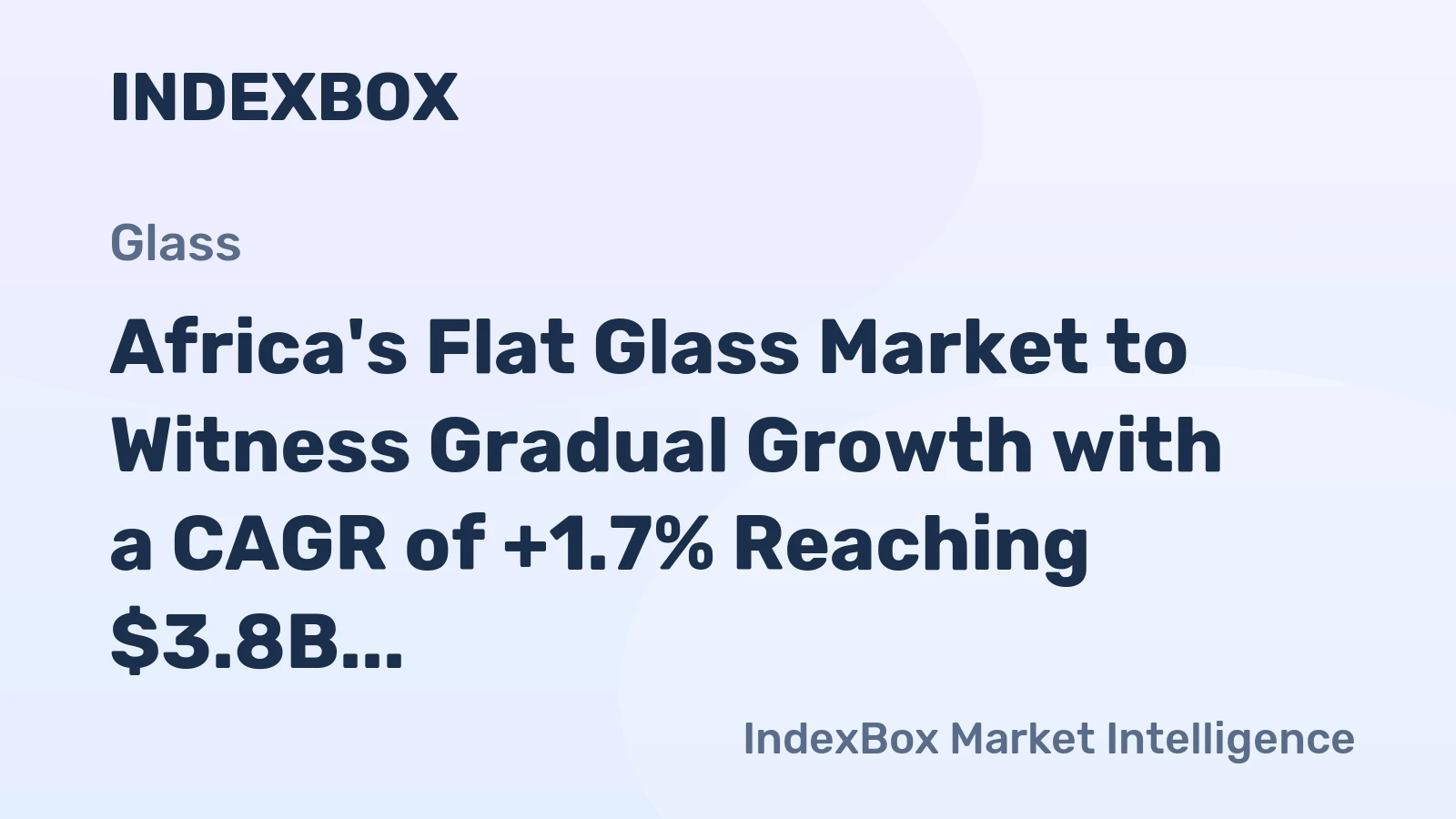 Africa's Flat Glass Market to Witness Gradual Growth with a CAGR of +1.7% Reaching $3.8B by 2035