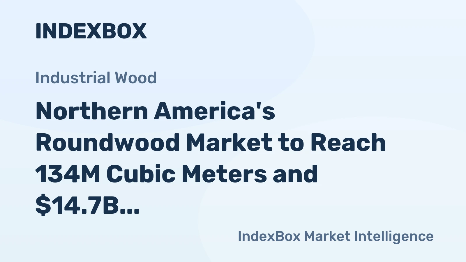 Northern America's Roundwood Market to Reach 134M Cubic Meters and $14.7B in Value by 2035