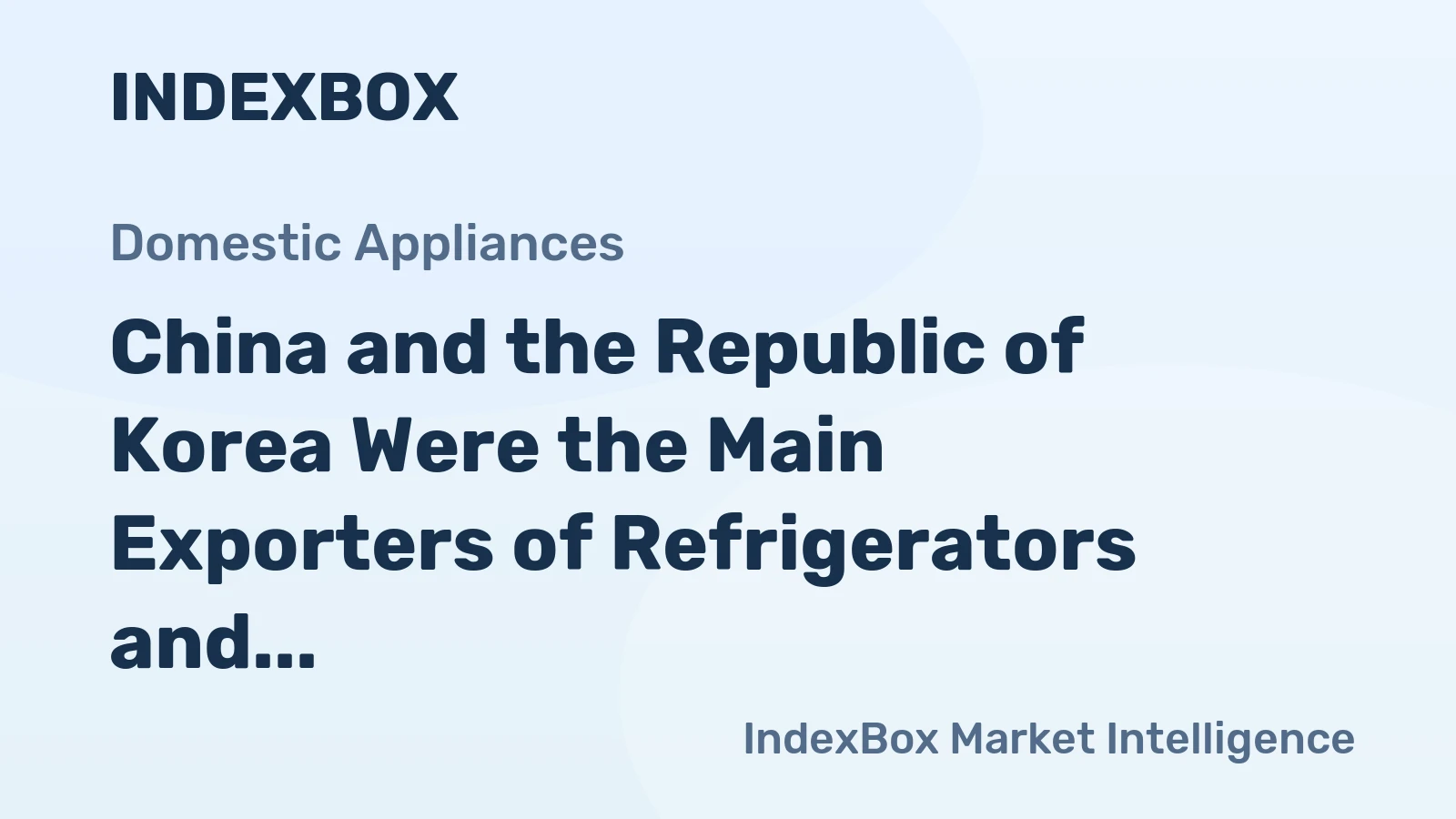 China and the Republic of Korea Were the Main Exporters of Refrigerators and Freezers in the World
