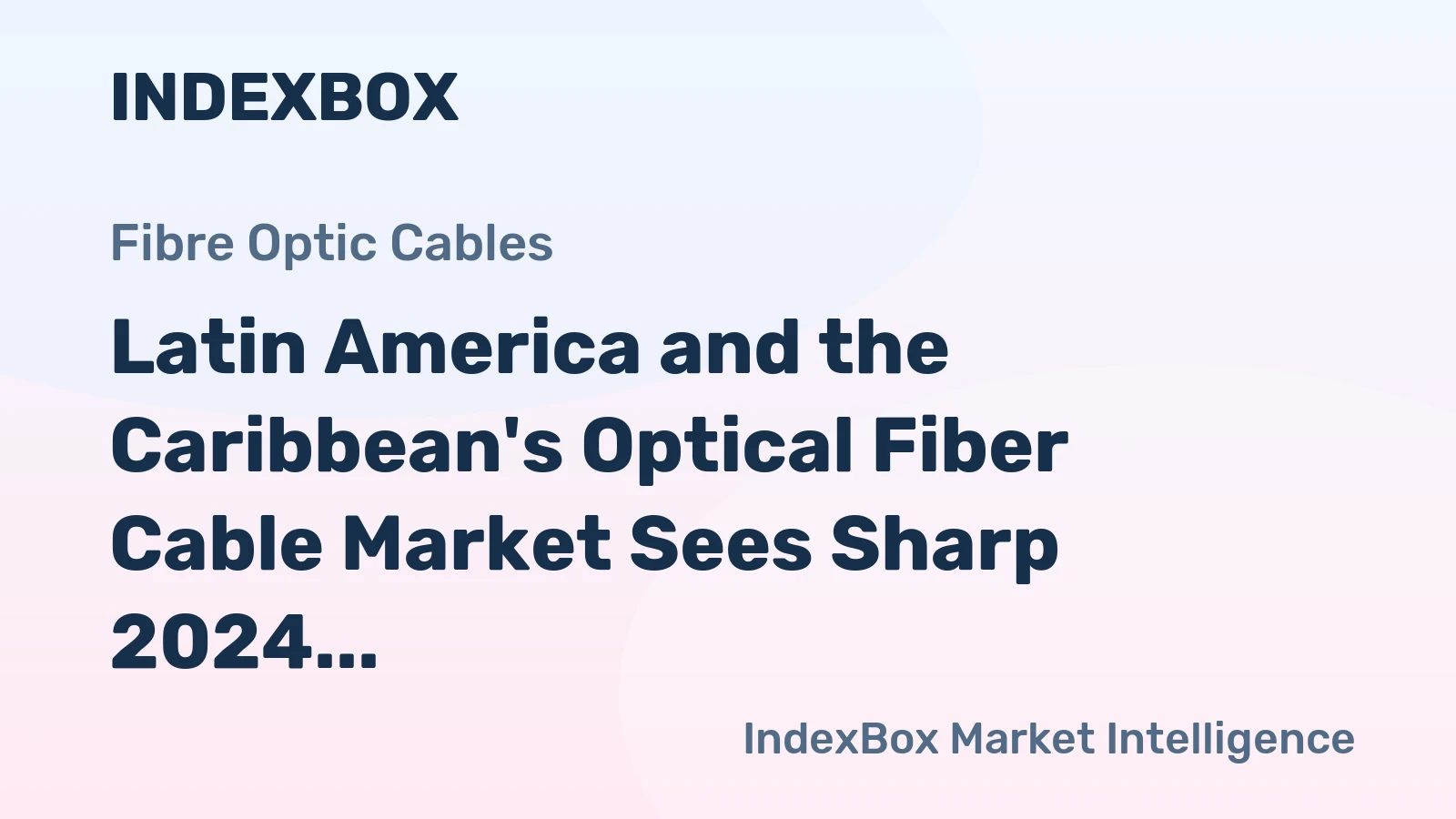 Latin America and the Caribbean's Optical Fiber Cable Market Sees Sharp 2024 Contraction Before Projected Slow Growth to $2.2B
