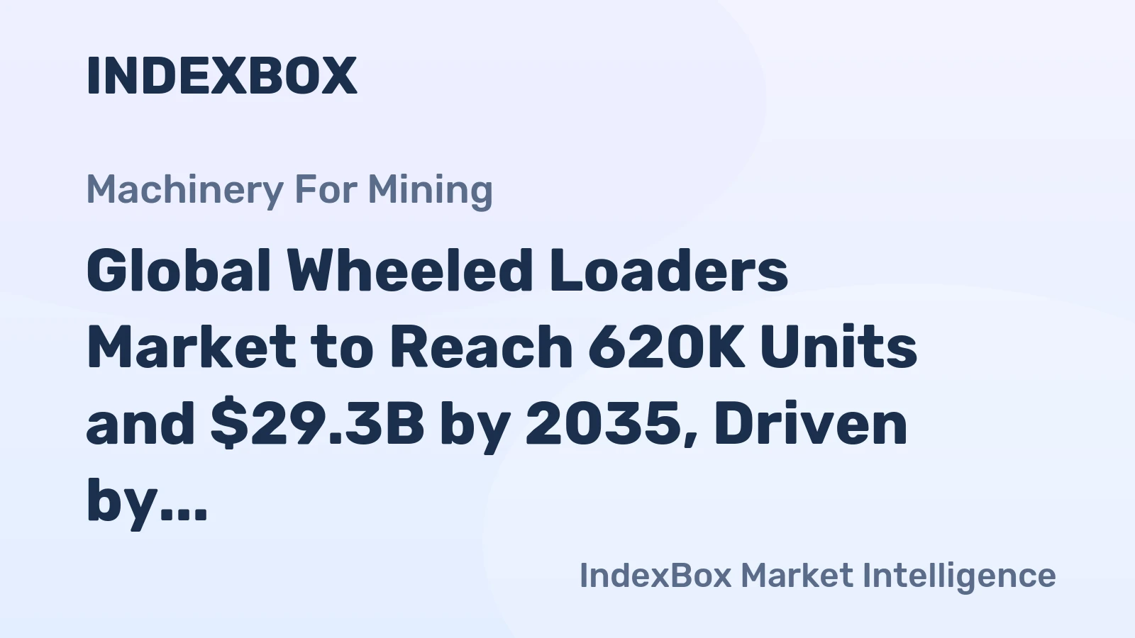 Global Wheeled Loaders Market to Reach 620K Units and $29.3B by 2035, Driven by Increasing Demand Worldwide