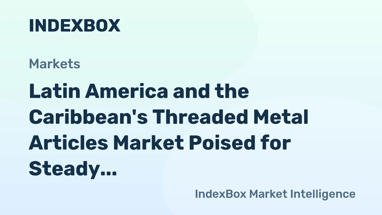 Latin America and the Caribbean's Threaded Metal Articles Market Poised for Steady Growth With 1.8% CAGR