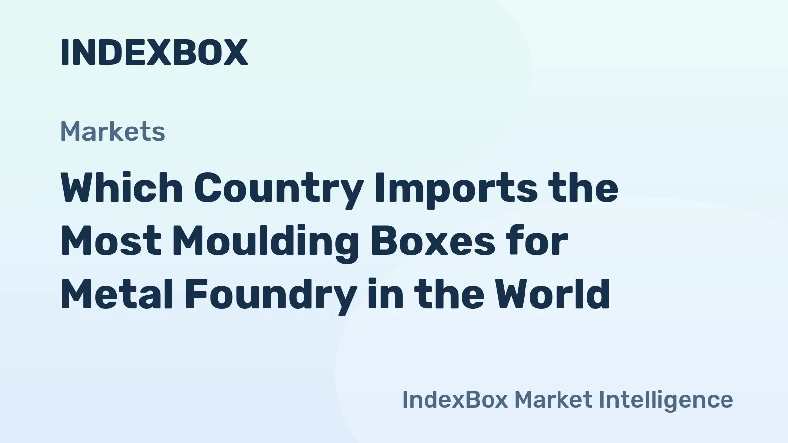 Which Country Imports the Most Moulding Boxes for Metal Foundry in the World?