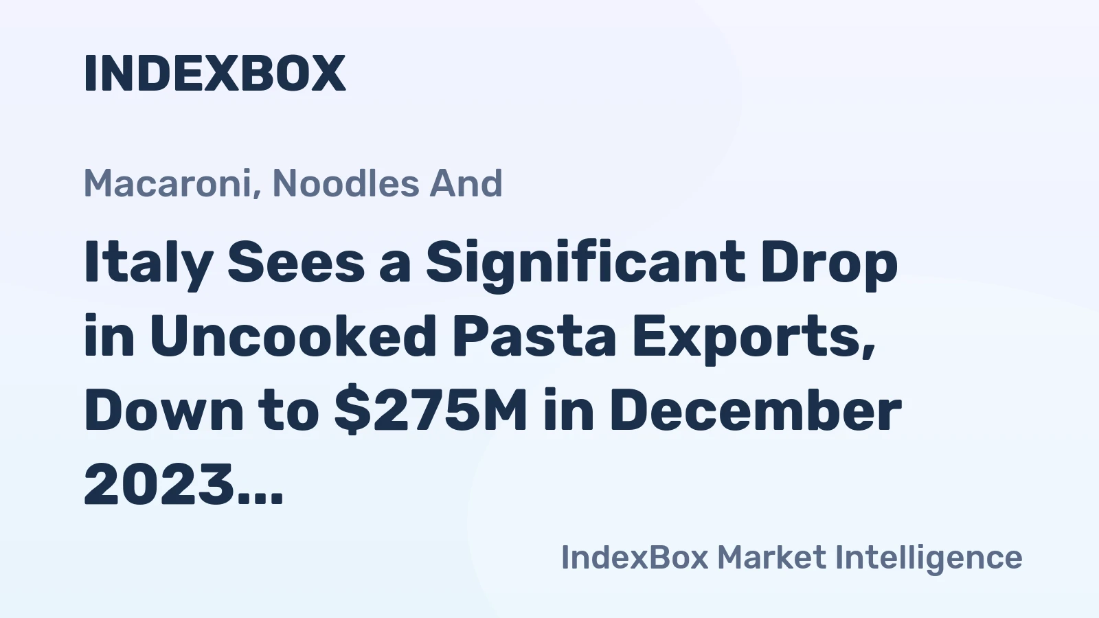 Italy Sees a Significant Drop in Uncooked Pasta Exports, Down to $275M in December 2023