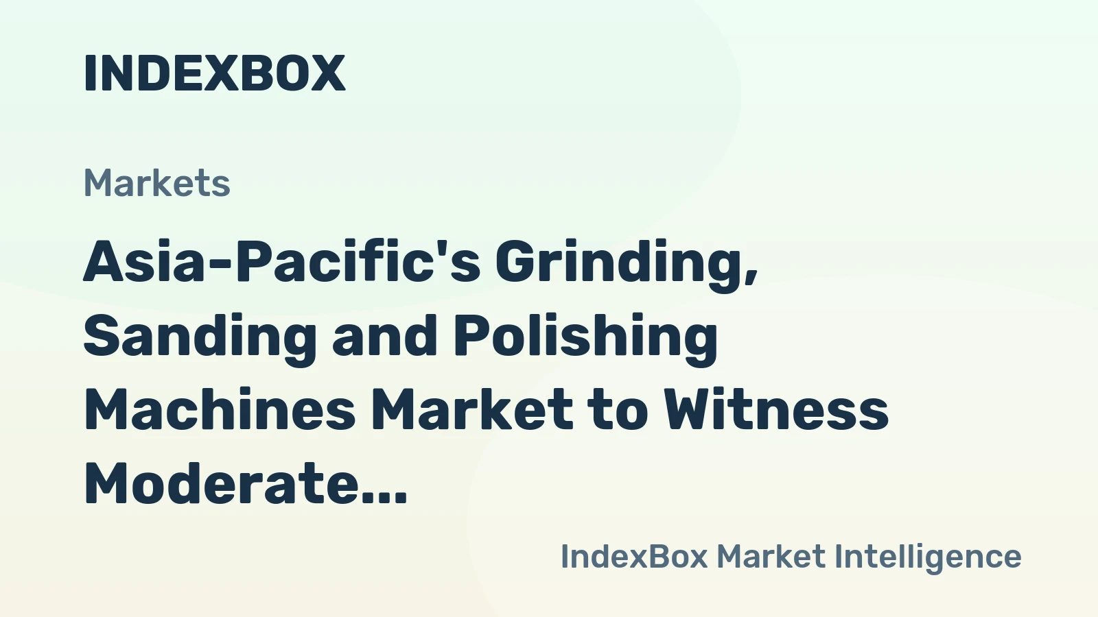 Asia-Pacific's Grinding, Sanding and Polishing Machines Market to Witness Moderate Growth with CAGR of +0.8%