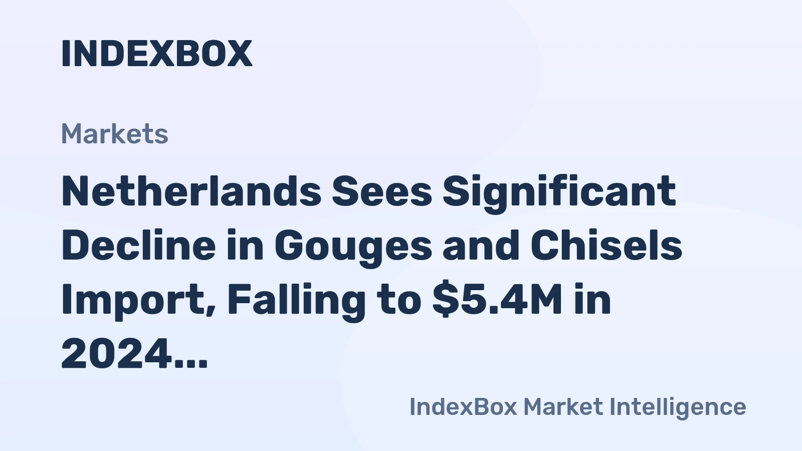 Netherlands Sees Significant Decline in Gouges and Chisels Import, Falling to $5.4M in 2024