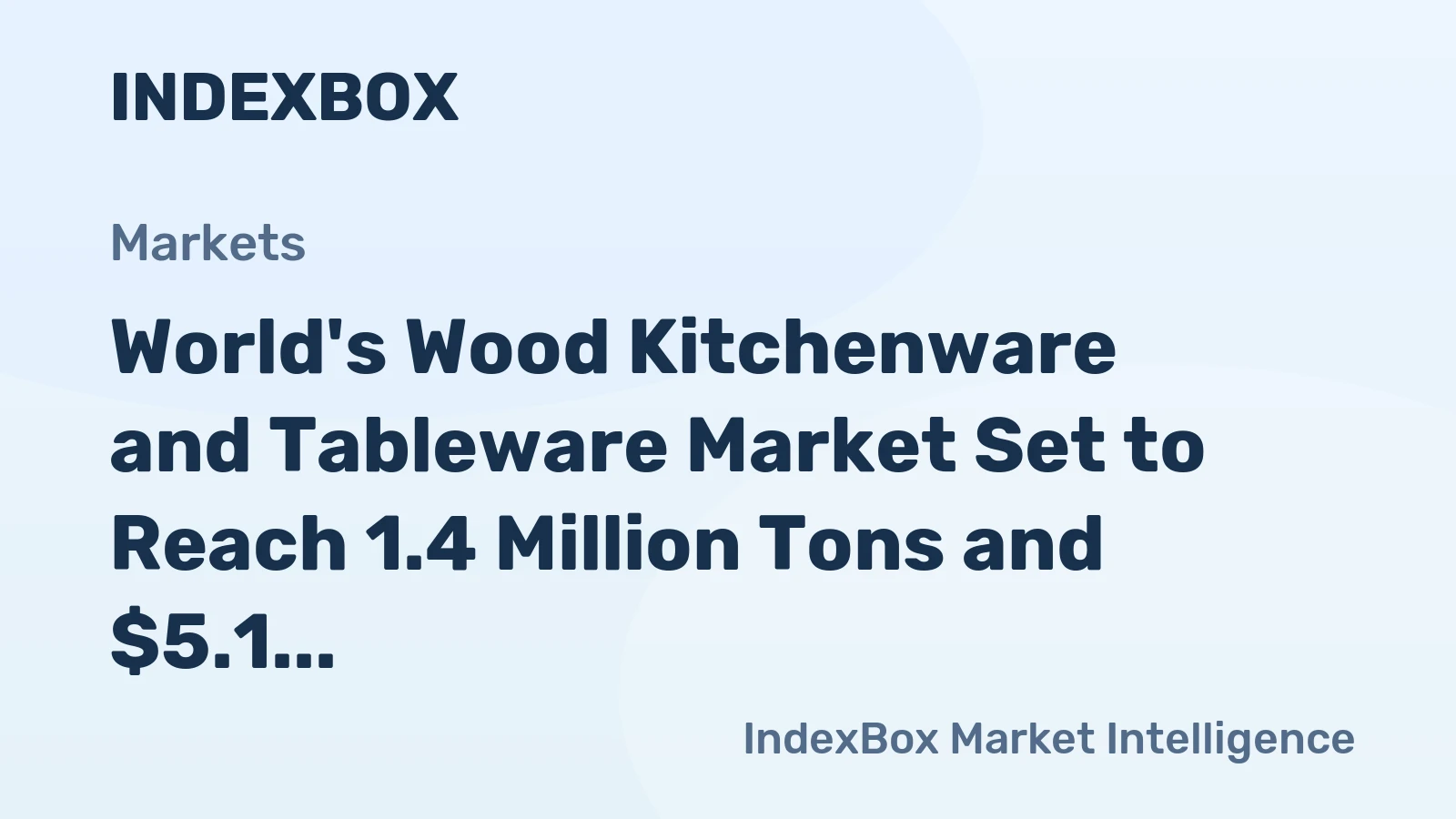 World's Wood Kitchenware and Tableware Market Set to Reach 1.4 Million Tons and $5.1 Billion