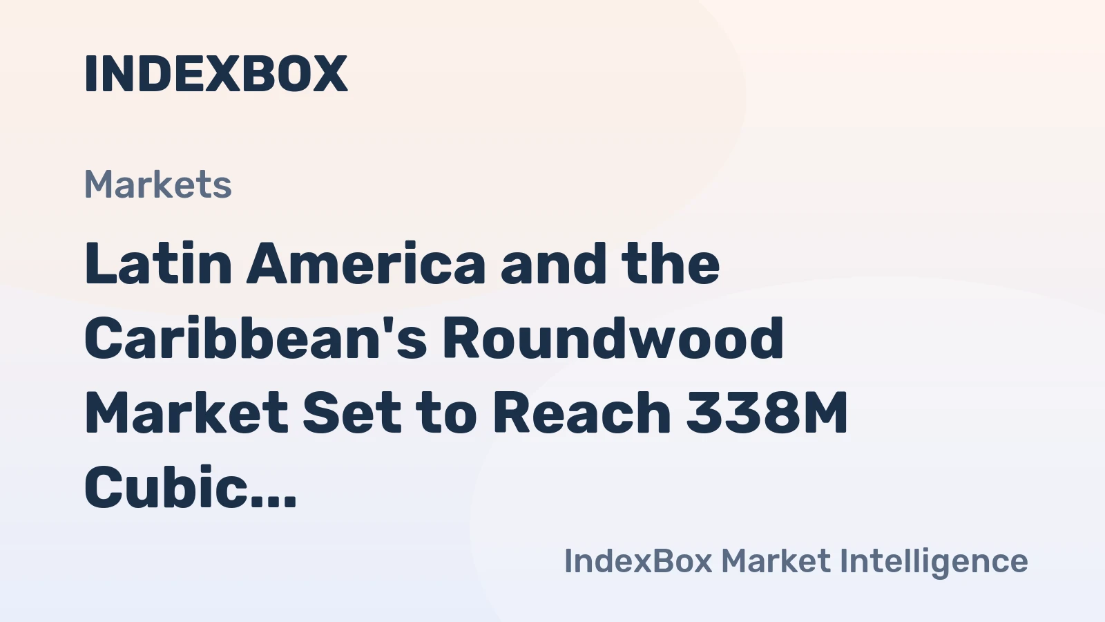 Latin America and the Caribbean's Roundwood Market Set to Reach 338M Cubic Meters and $67.3B by 2035