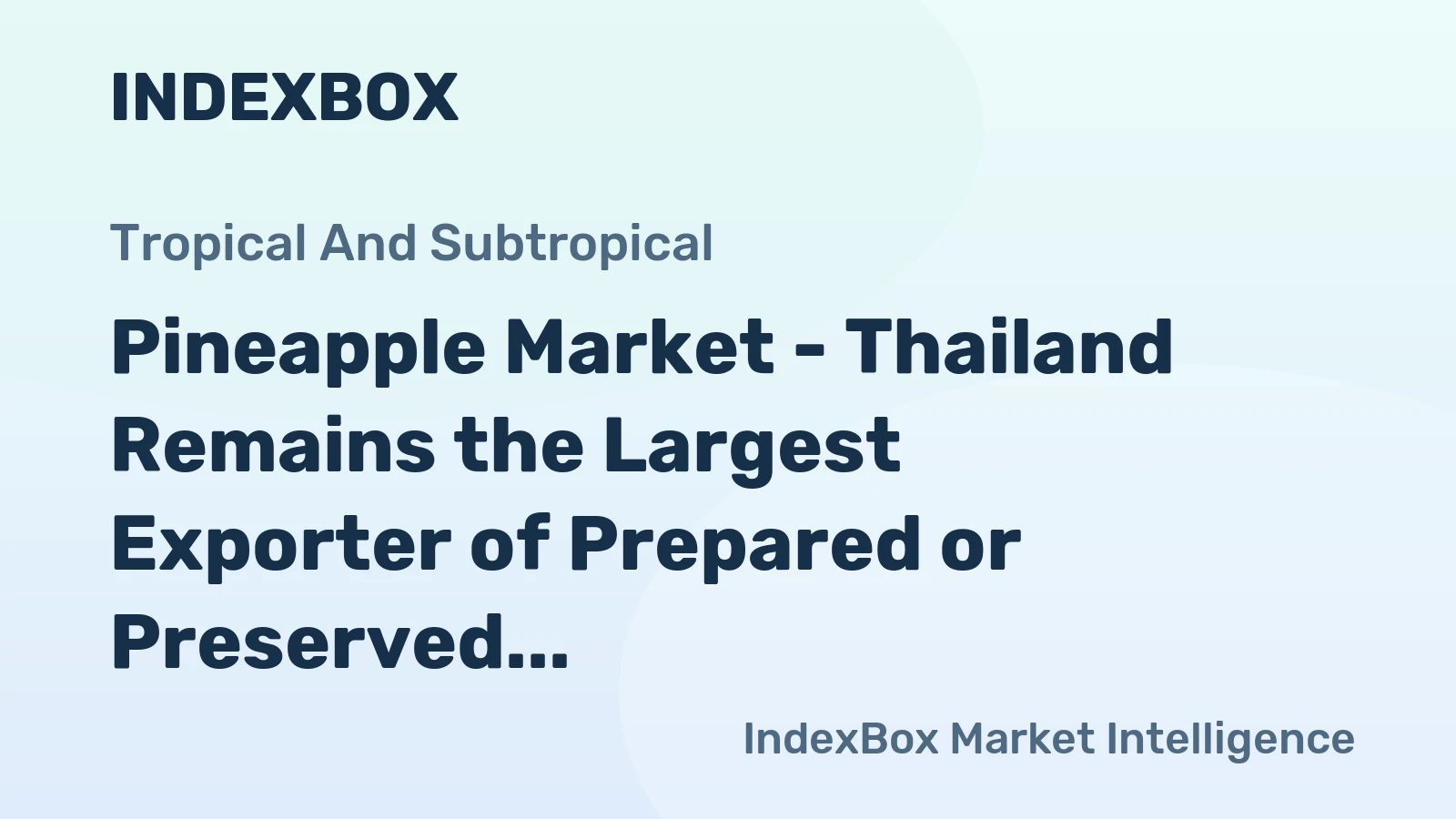 Pineapple Market - Thailand Remains the Largest Exporter of Prepared or Preserved Pineapples in the World
