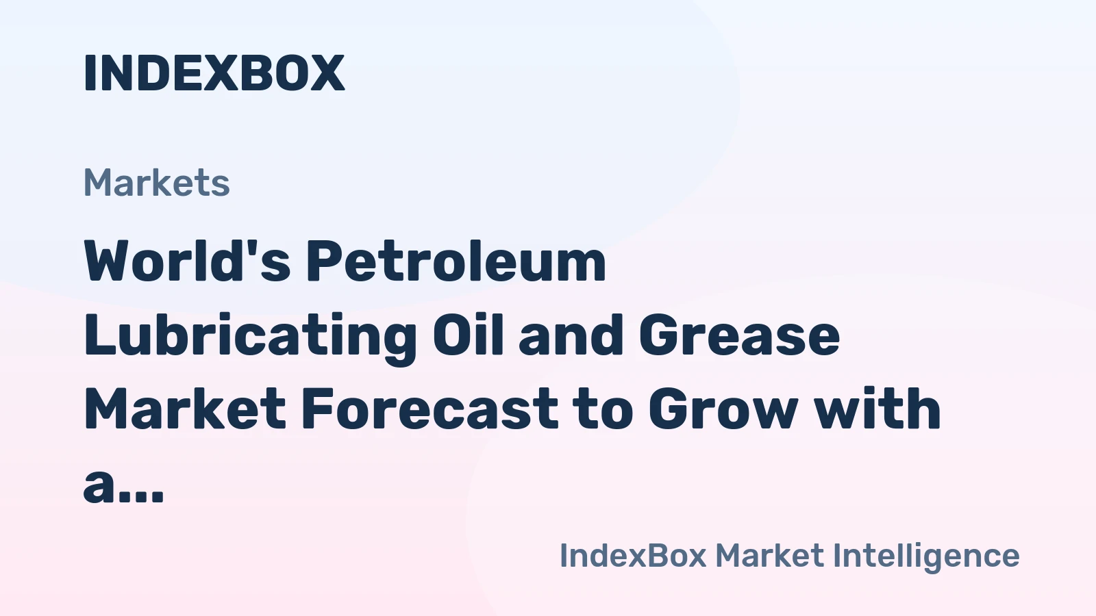 World's Petroleum Lubricating Oil and Grease Market Forecast to Grow with a 2.2% CAGR in Value