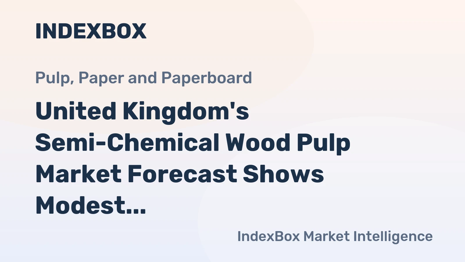 United Kingdom's Semi-Chemical Wood Pulp Market Forecast Shows Modest Growth with a 2.2% CAGR in Value