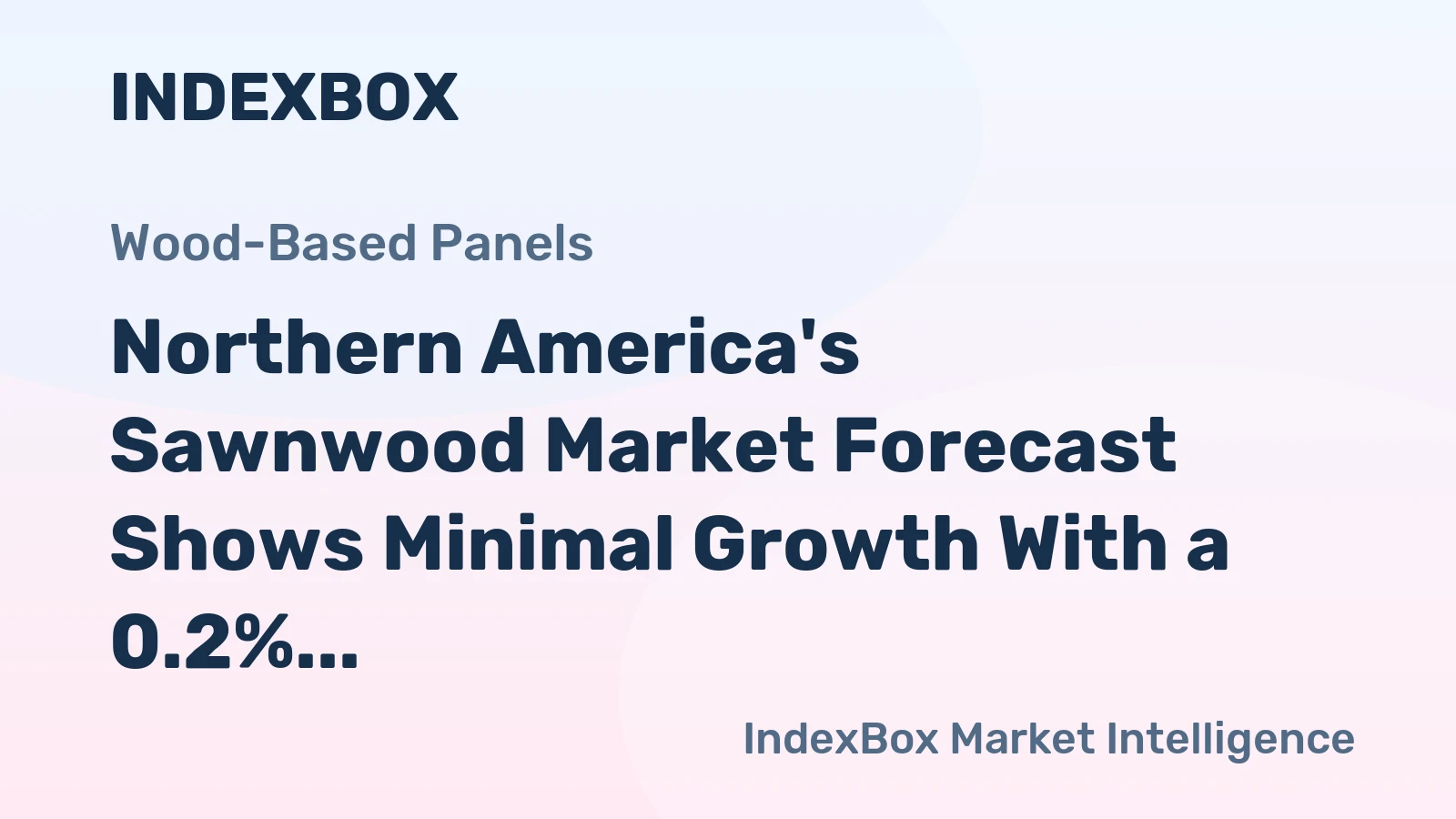 Northern America's Sawnwood Market Forecast Shows Minimal Growth With a 0.2% Value CAGR