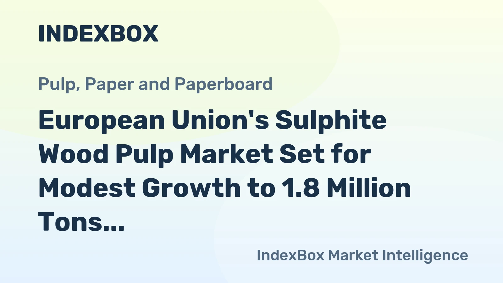 European Union's Sulphite Wood Pulp Market Set for Modest Growth to 1.8 Million Tons in Volume and $2.6 Billion in Value