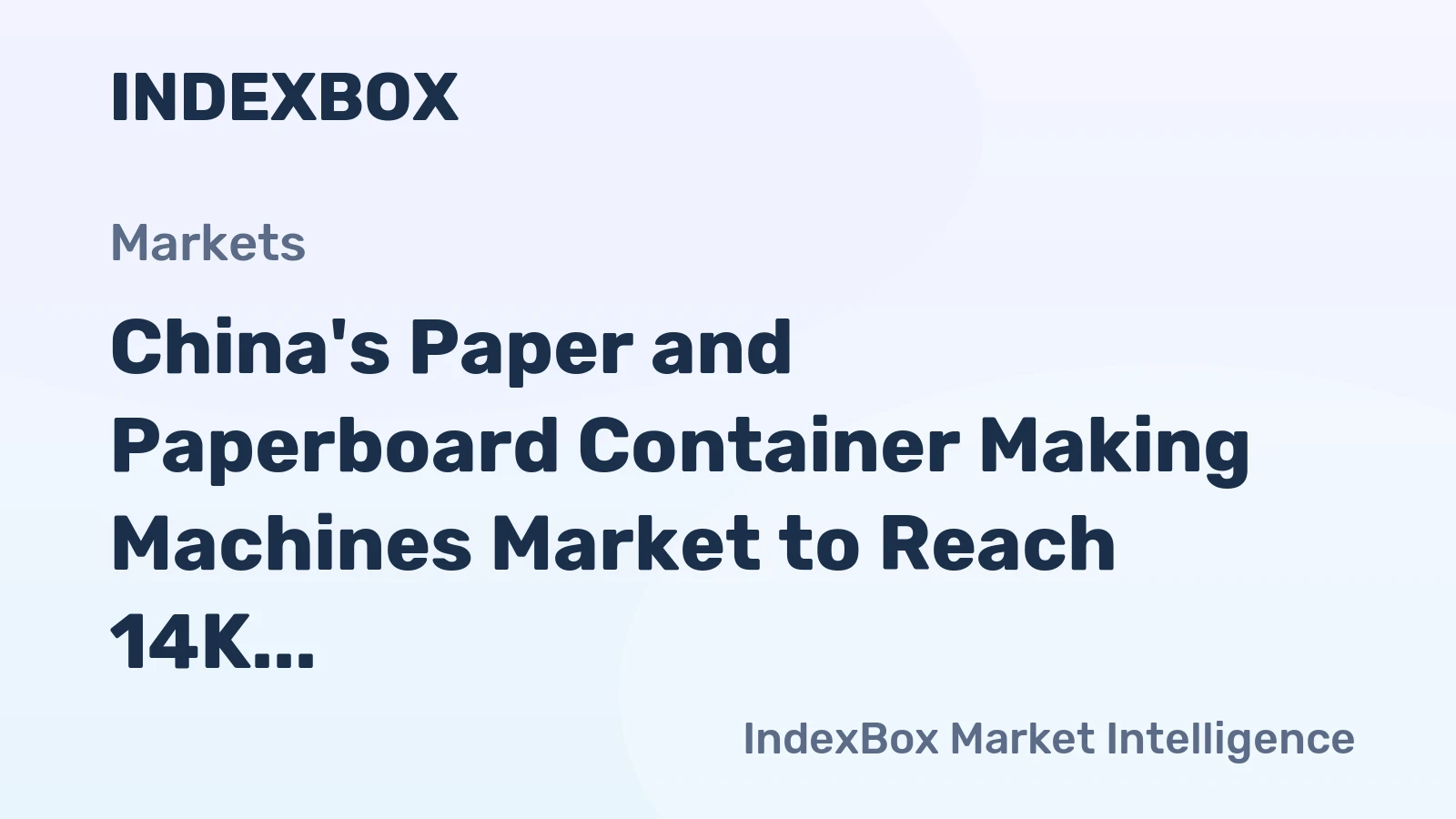 China's Paper and Paperboard Container Making Machines Market to Reach 14K Units and $1.1B by 2035