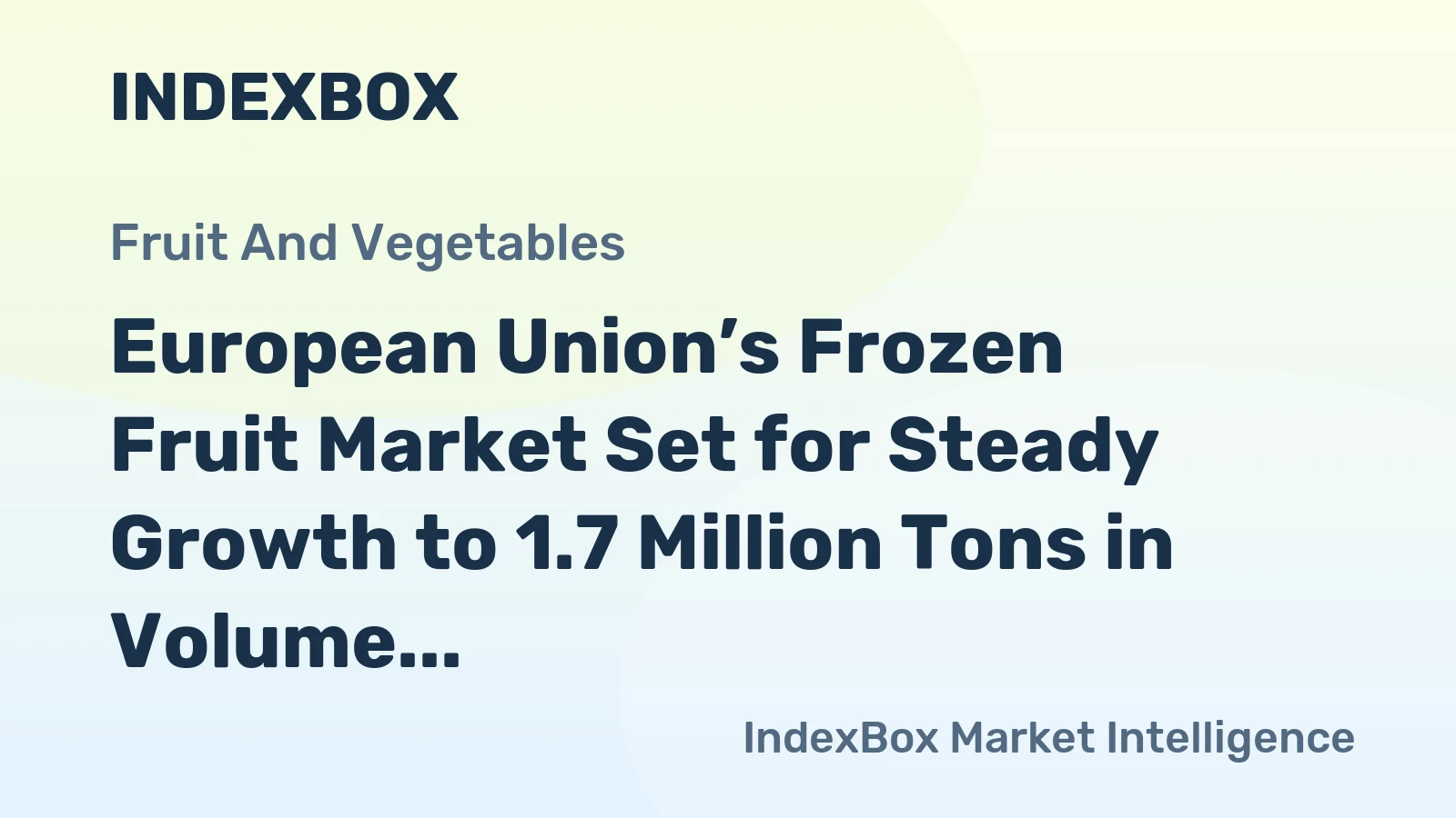 European Union’s Frozen Fruit Market Set for Steady Growth to 1.7 Million Tons in Volume and $4.5 Billion in Value