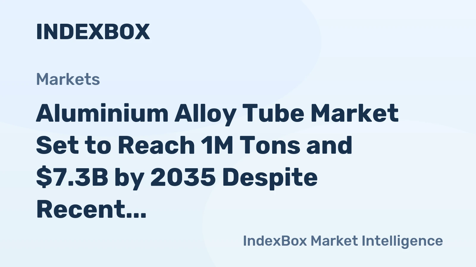 Aluminium Alloy Tube Market Set to Reach 1M Tons and $7.3B by 2035 Despite Recent Contraction