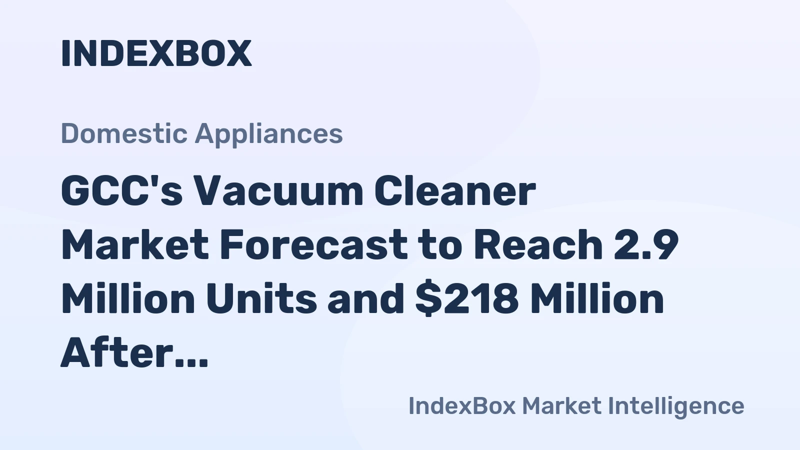 GCC's Vacuum Cleaner Market Forecast to Reach 2.9 Million Units and $218 Million After 2024 Contraction
