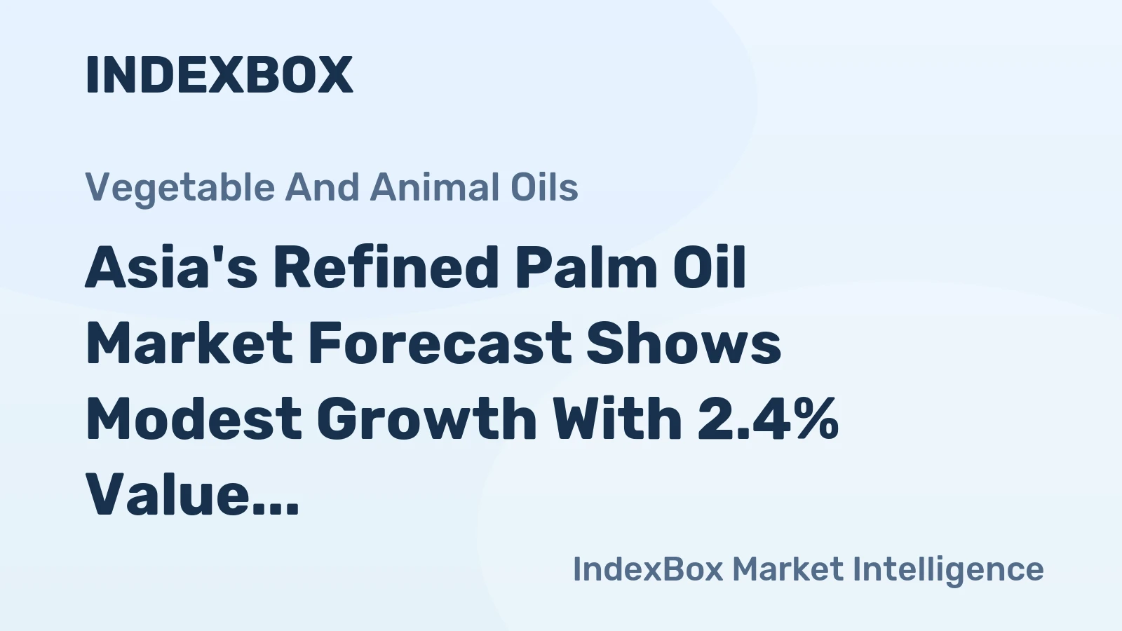 Asia's Refined Palm Oil Market Forecast Shows Modest Growth With 2.4% Value CAGR