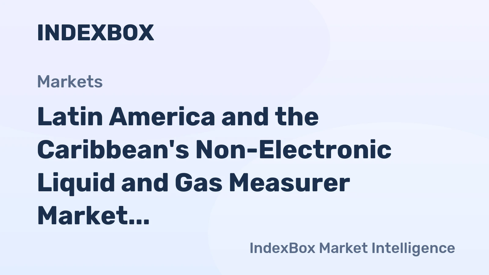 Latin America and the Caribbean's Non-Electronic Liquid and Gas Measurer Market Poised for Steady Growth With a +5.1% CAGR in Value